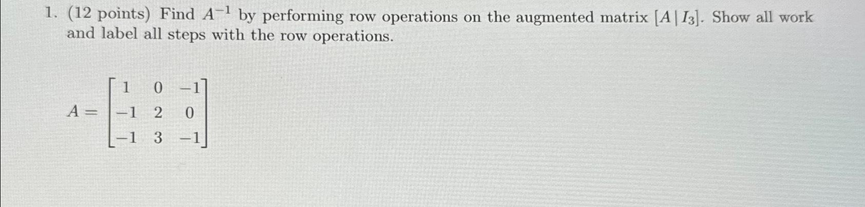 Solved (12 ﻿points) ﻿Find A-1 ﻿by performing row operations | Chegg.com