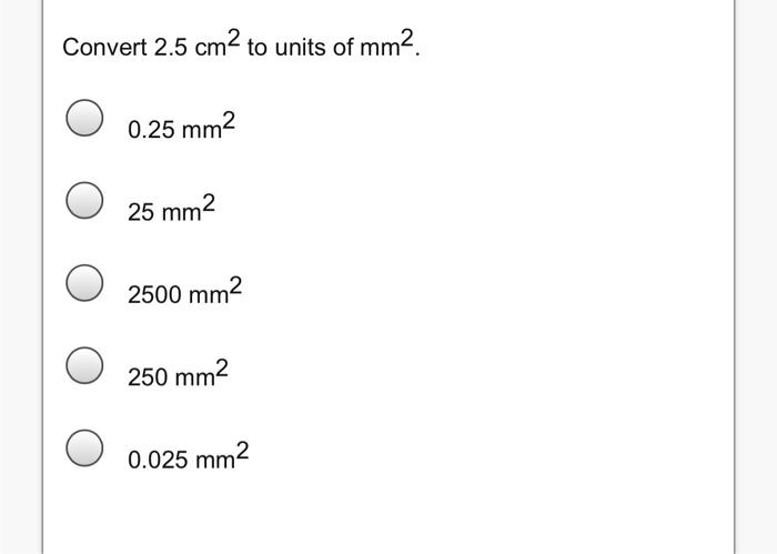 Solved Convert 2.5 cm2 to units of mm2. 0.25 mm2 25 mm2 2500 | Chegg.com