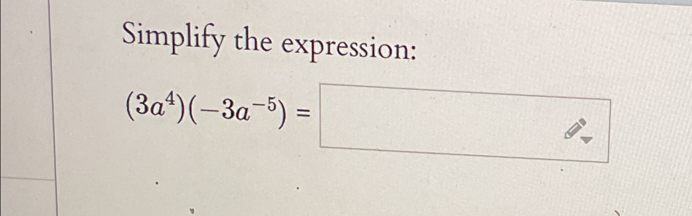 Solved Simplify the expression:(3a4)(-3a-5)= | Chegg.com