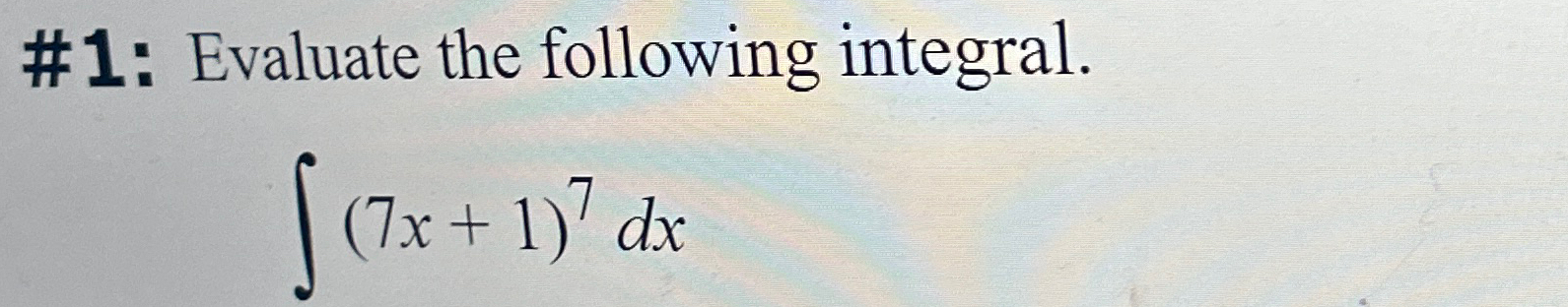 Solved #1: Evaluate the following integral.∫﻿﻿(7x+1)7dx | Chegg.com
