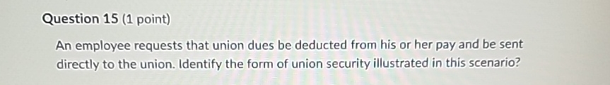 Solved Question 15 (1 ﻿point)An employee requests that union | Chegg.com