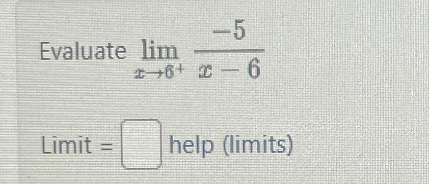 Solved Evaluate limx→6+-5x-6Limit = ﻿help (limits) | Chegg.com