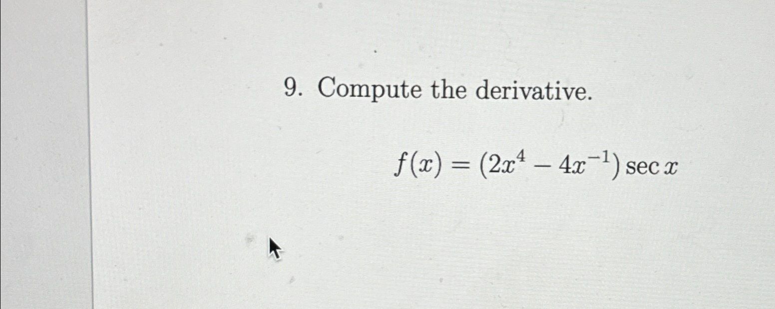 Solved Compute the derivative.f(x)=(2x4-4x-1)secx | Chegg.com