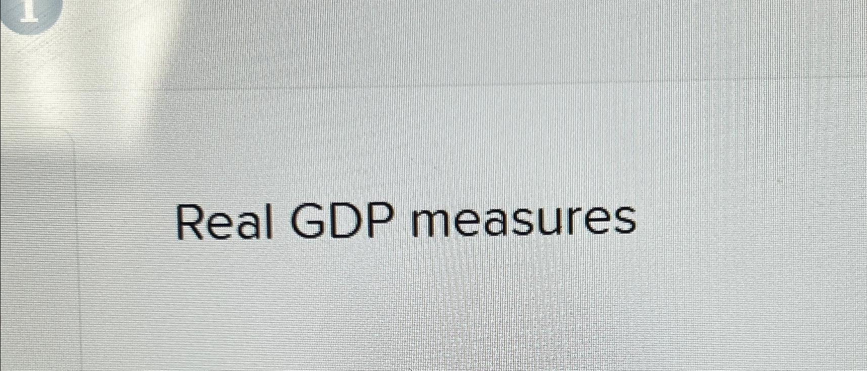 Solved Real GDP measures | Chegg.com