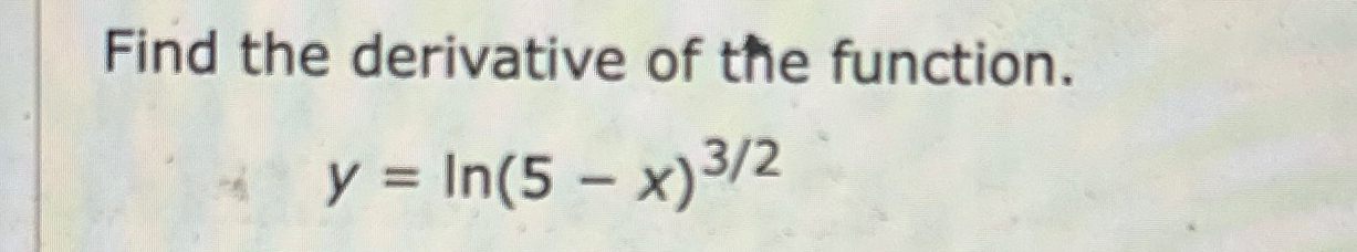 Solved Find the derivative of the function.y=ln(5-x)32 | Chegg.com