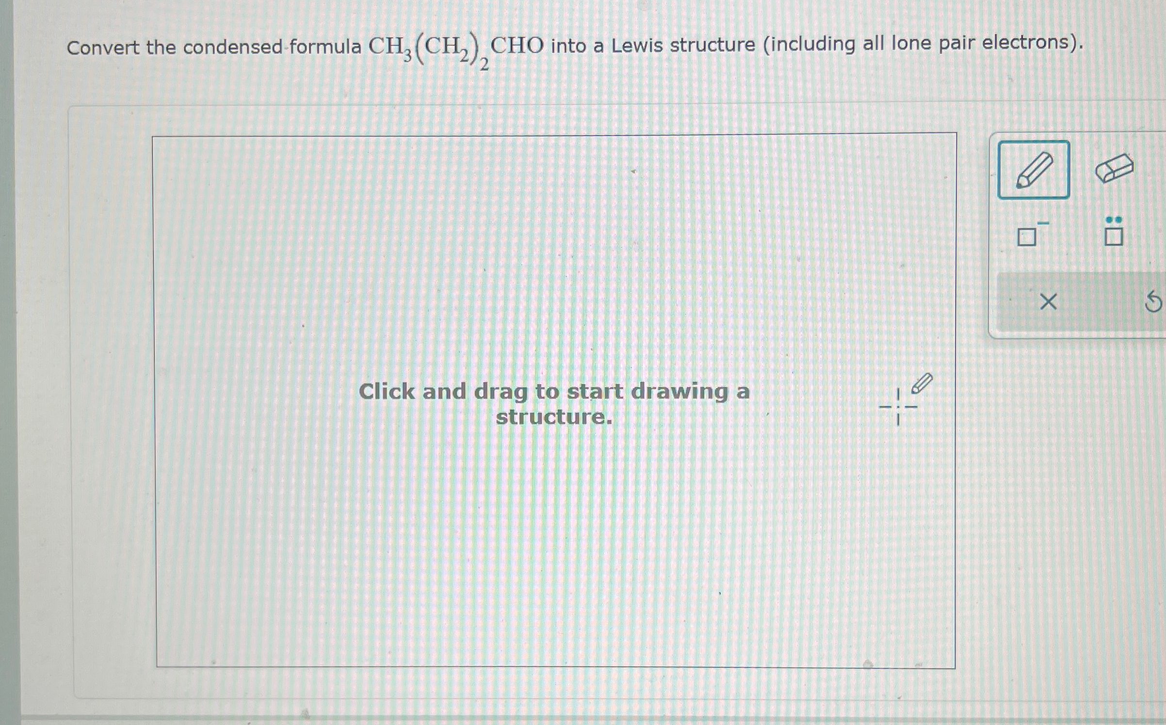 Solved Convert the condensed-formula CH3(CH2)2CHO into a | Chegg.com