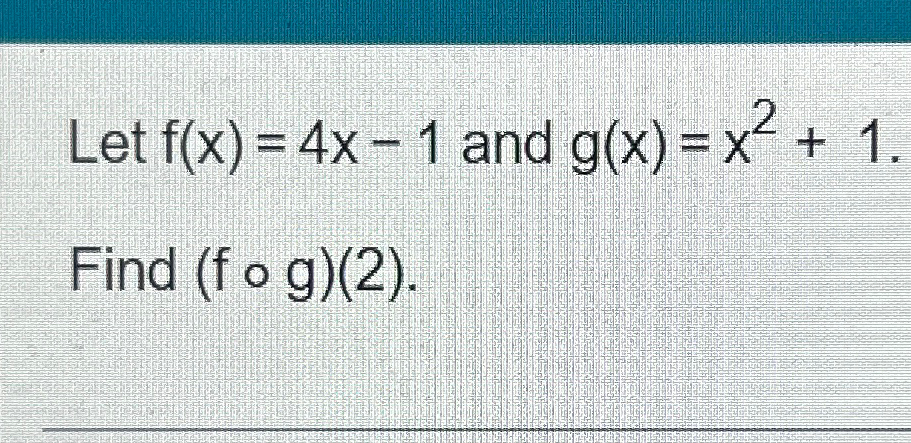 Solved Let f(x)=4x-1 and g(x)=x2+1Find (f@g)(2). | Chegg.com Solved Let f(x)=4x-1 and g(x)=x2+1Find (f@g)(2). | Chegg.com
