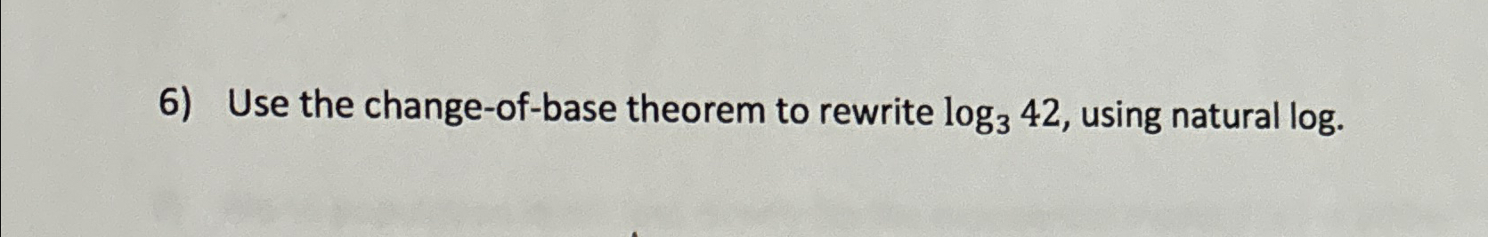 Solved Use the change-of-base theorem to rewrite log342, | Chegg.com