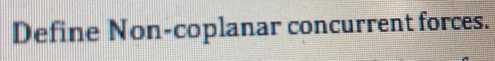 Solved Define Non-coplanar concurrent forces. Which of the | Chegg.com