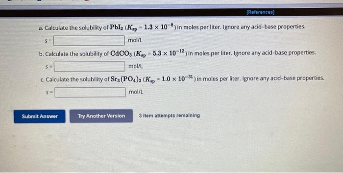 Solved a. Calculate the solubility of PbI2(Ksp=1.3×10−8) in | Chegg.com