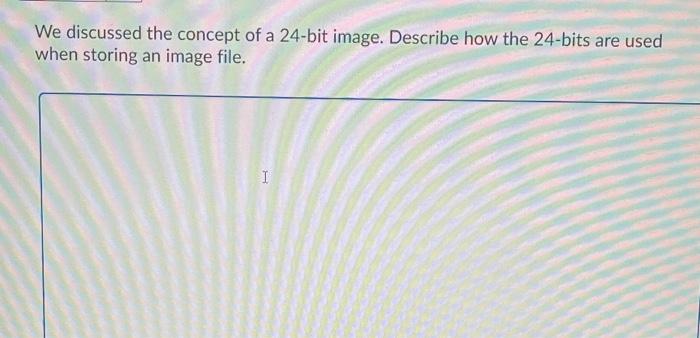 Solved We discussed the concept of a 24-bit image. Describe | Chegg.com