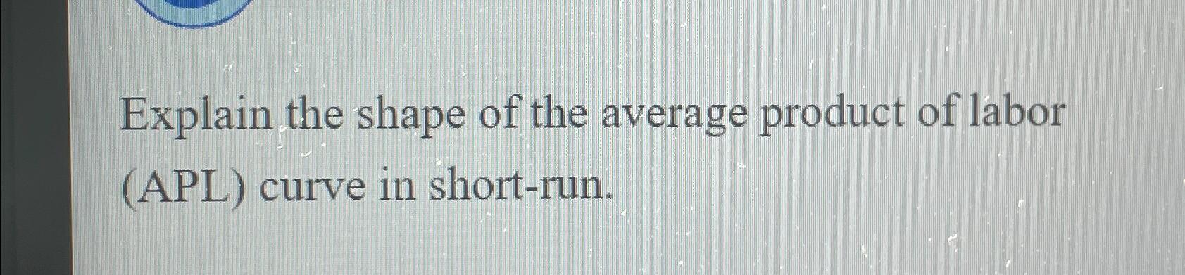 Solved Explain the shape of the average product of labor | Chegg.com