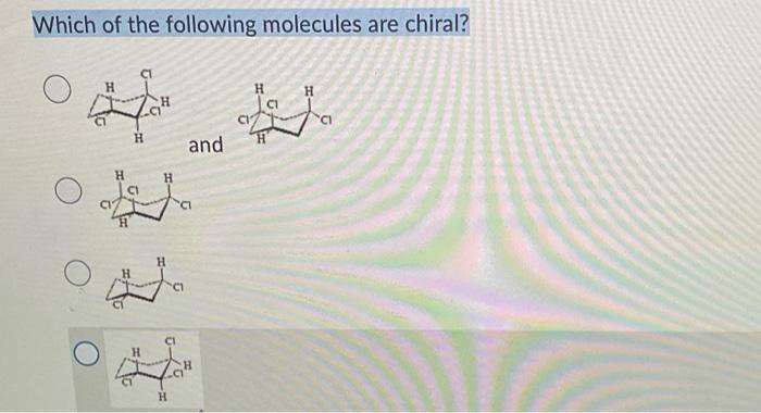 Solved Which of the following molecules are chiral? and | Chegg.com