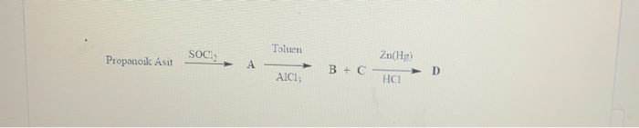 Solved Toluent Propanoik Asit SOC Zn(Hg А B+C D AICI: HCI | Chegg.com