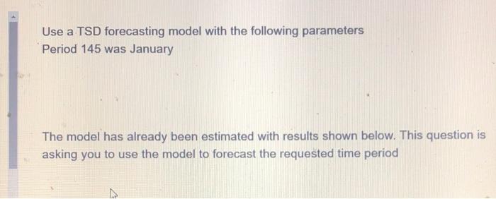 Solved Use a TSD forecasting model with the following | Chegg.com