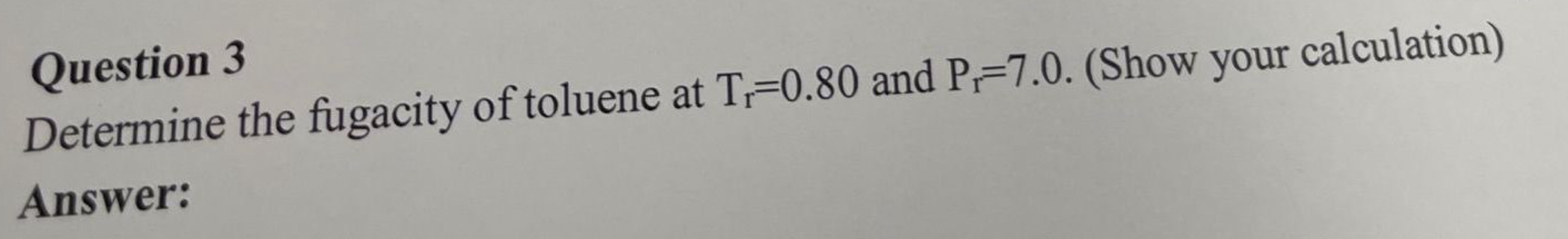 Solved Question 3Determine the fugacity of toluene at | Chegg.com