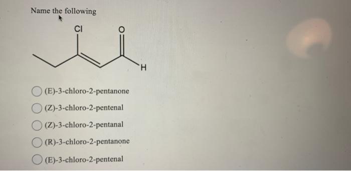 Solved Name the following (E)-3-chloro-2-pentanone | Chegg.com