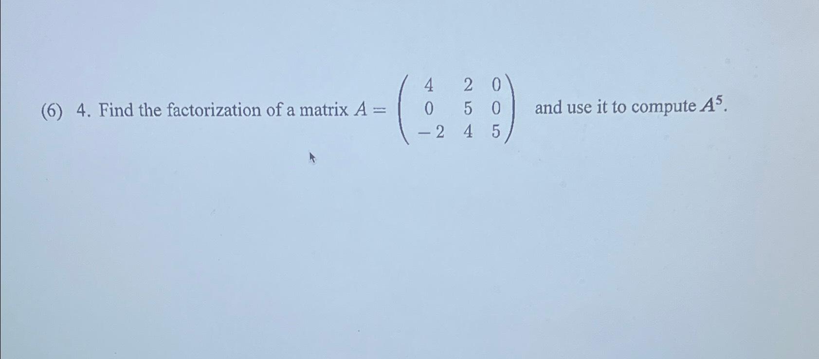 Solved (6) 4. ﻿Find the factorization of a matrix | Chegg.com