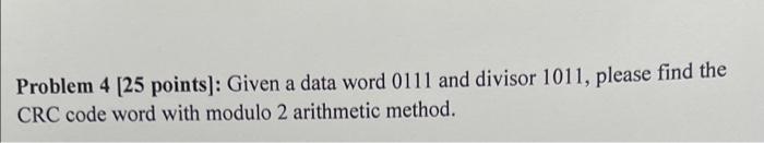 Solved Problem 4 [25 points]: Given a data word 0111 and | Chegg.com