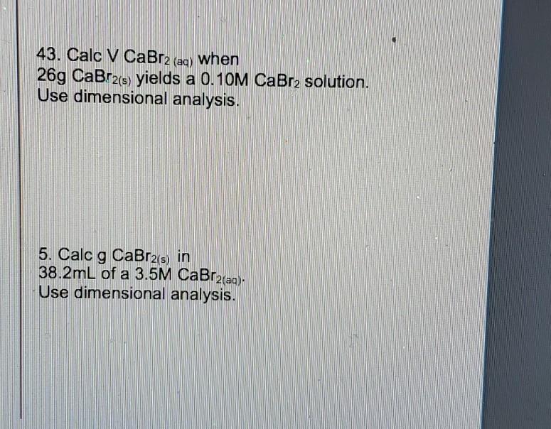 Solved 43. Calc V CaBr2 (aq) when 26g CaBr2(s) yields a | Chegg.com