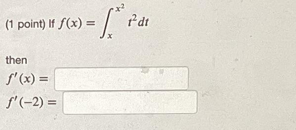 Solved (1 point) If f(x)=∫xx2t2dt then f′(x)=f′(−2)= | Chegg.com