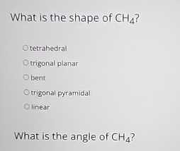 Solved What is the shape of CH4 ?tetrahedraltrigonal | Chegg.com