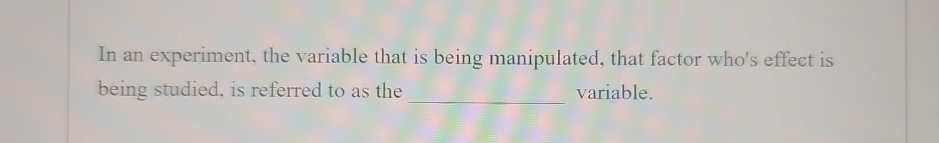 Solved In an experiment, the variable that is being | Chegg.com