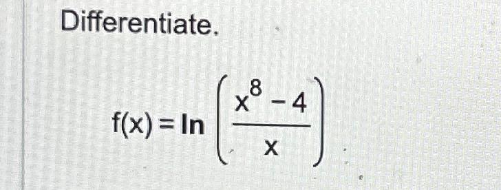 Solved Differentiate.f(x)=ln(x8-4x) | Chegg.com