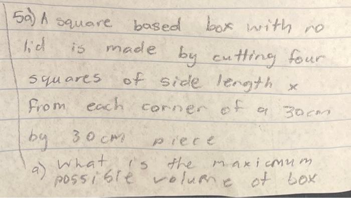 Solved 5a) A square based box with no lid is made by cutting | Chegg.com