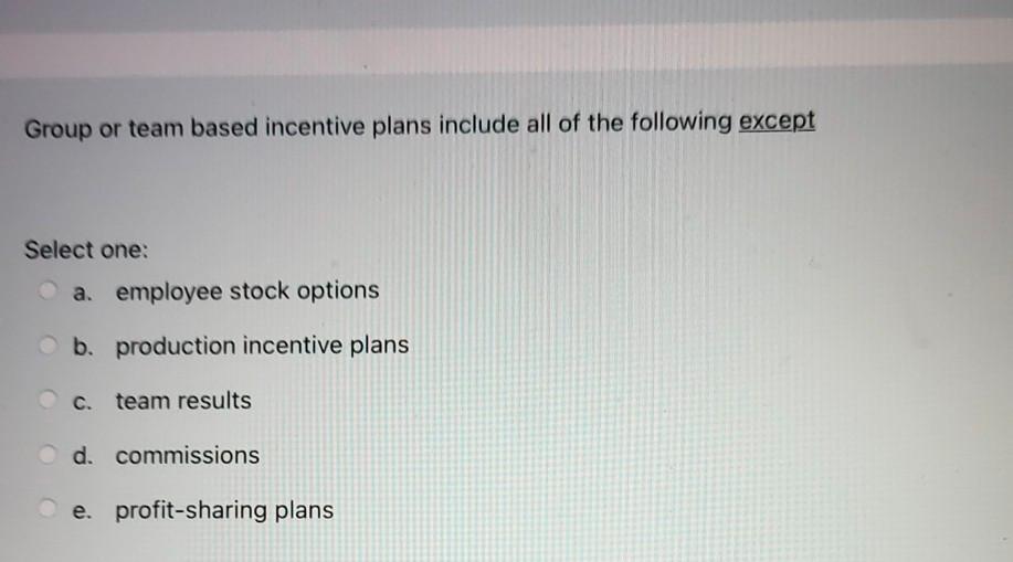 Solved Group or team based incentive plans include all of | Chegg.com