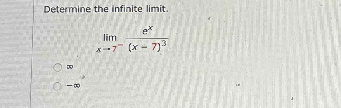 Solved Determine the infinite limit.limx→7-ex(x-7)3∞-∞ | Chegg.com