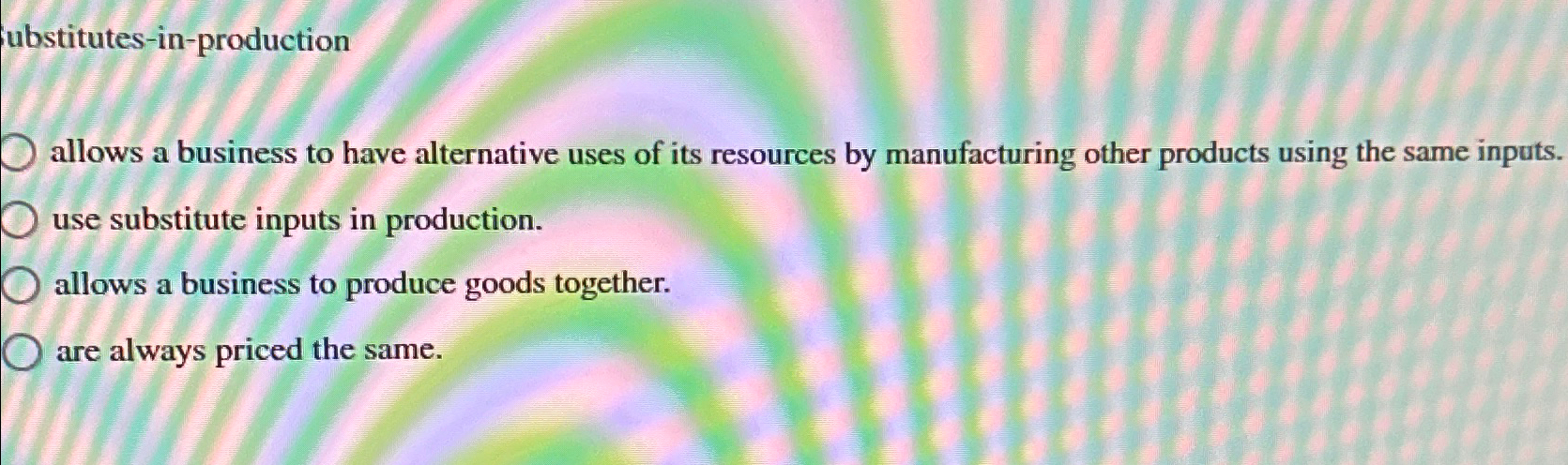 Solved ubstitutes-in-productionallows a business to have | Chegg.com