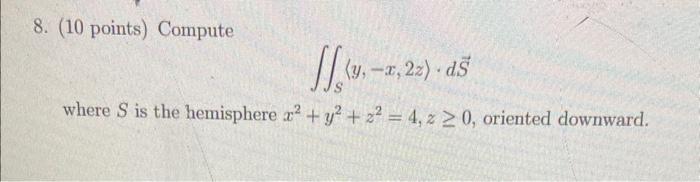 Solved 8. (10 points) Compute ∬S y,−x,2z ⋅dS where S is the | Chegg.com