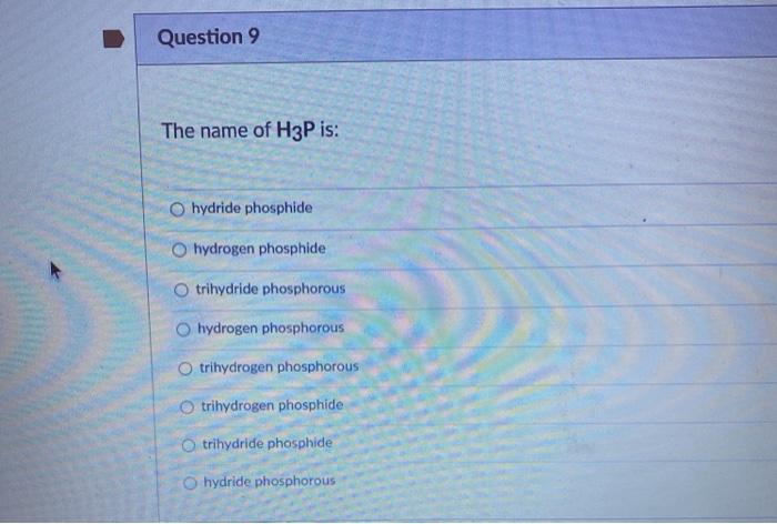 Solved Question 9 The name of H3P is: hydride phosphide O | Chegg.com