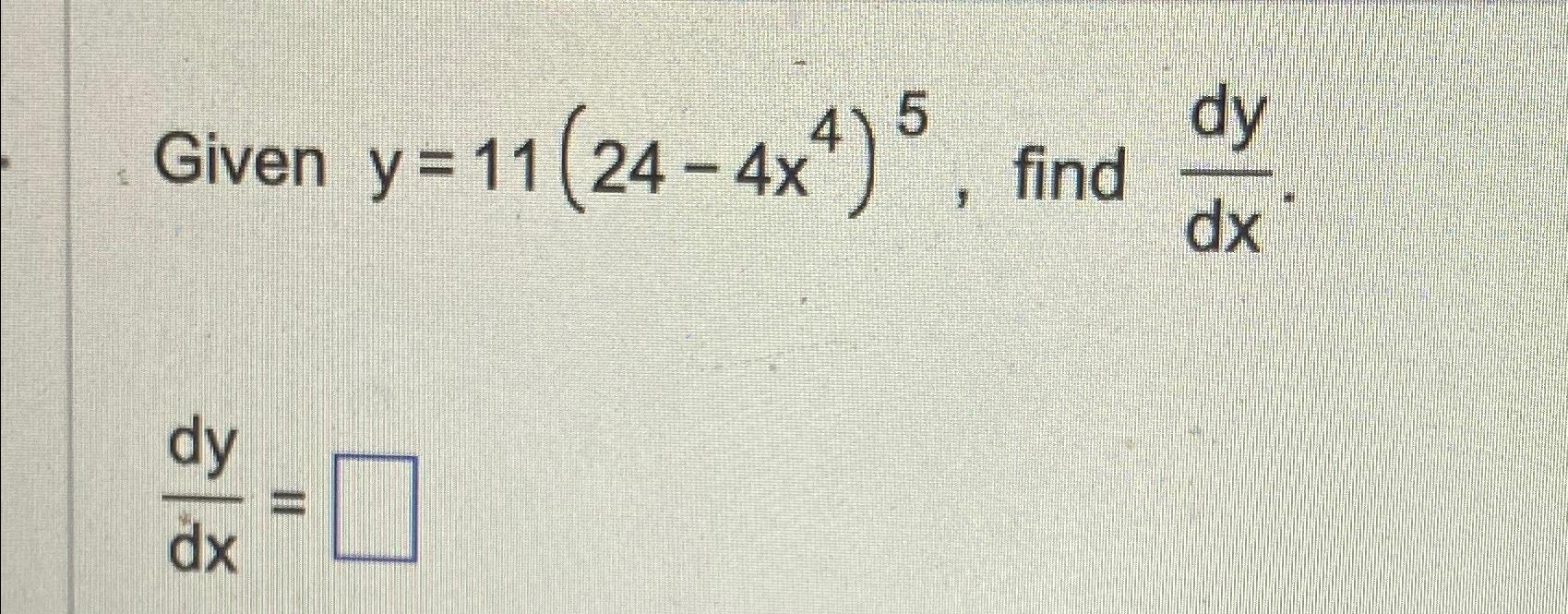 Solved Given y=11(24-4x4)5, ﻿find dydxdydx= | Chegg.com