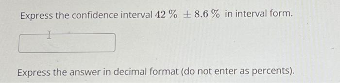 Solved Express the confidence interval 42 % ±8.6 % in | Chegg.com