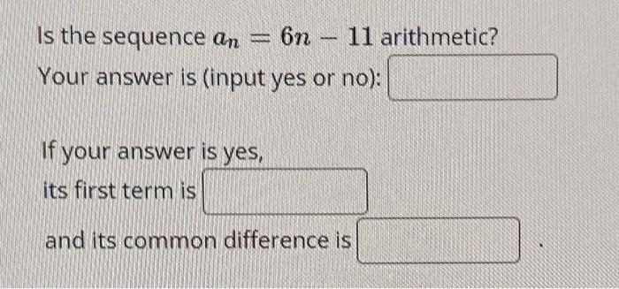 Solved Is the sequence an=6n−11 arithmetic? Your answer is | Chegg.com