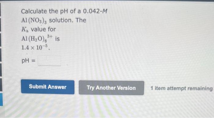 Solved Calculate the pH of a 0.042−M Al(NO3)3 solution. The | Chegg.com