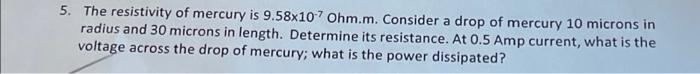 Solved 5. The resistivity of mercury is 9.58x107 Ohm.m. | Chegg.com