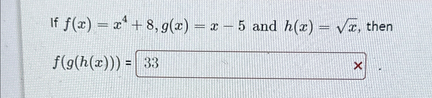 Solved If f(x)=x4+8,g(x)=x-5 ﻿and h(x)=x2, ﻿then f(g(h(x)))= | Chegg.com