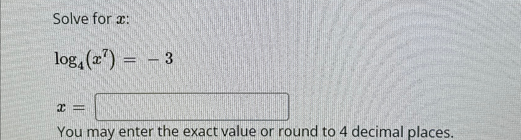 Solved Solve for x ﻿:log4(x7)=-3x=You may enter the exact | Chegg.com