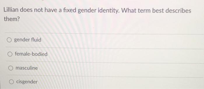 Solved Lillian does not have a fixed gender identity. What | Chegg.com