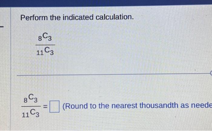 Solved Perform the indicated calculation. 8C3 11 C3 8C3 11 | Chegg.com