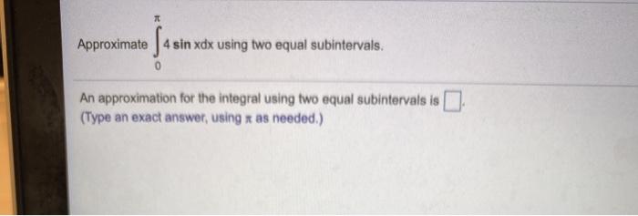 Solved Approximate 4 sin xdx using two equal subintervals. | Chegg.com