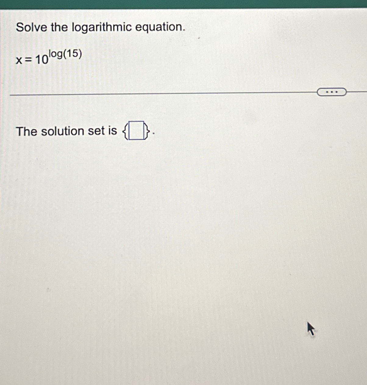 Solved Solve the logarithmic equation.x=10log(15)The | Chegg.com