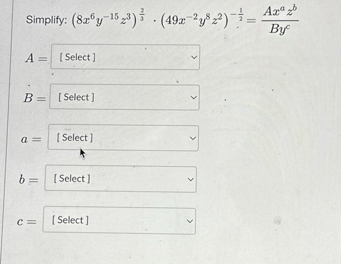Solved Simplify: (8x6y−15z3)32⋅(49x−2y8z2)−21=BycAxazb A= B= | Chegg.com