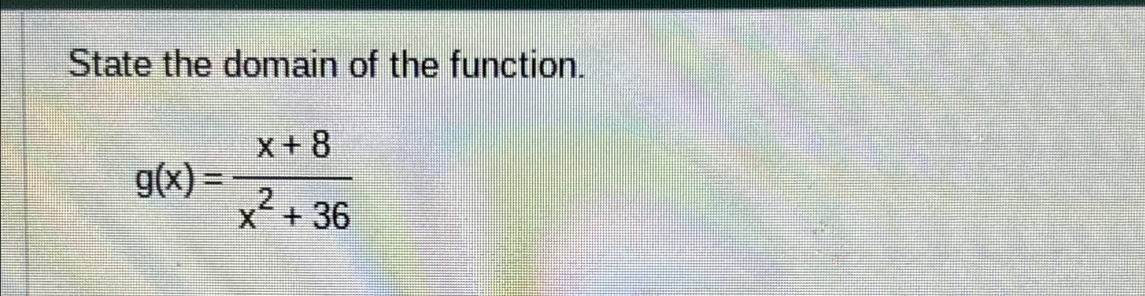 Solved State the domain of the function.g(x)=x+8x2+36 | Chegg.com