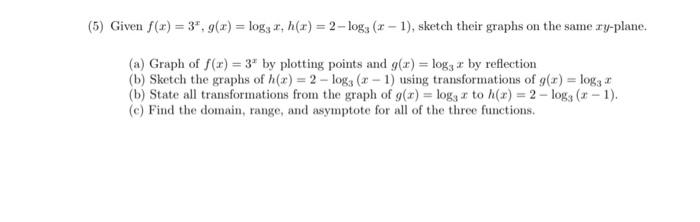 Solved 5) Given f(x)=3x,g(x)=log3x,h(x)=2−log3(x−1), sketch | Chegg.com