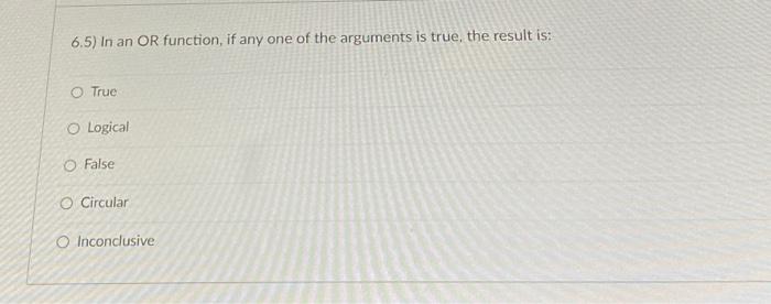 Solved 6.5) In an OR function, if any one of the arguments | Chegg.com