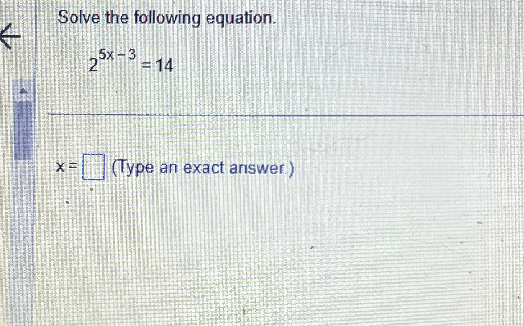 Solved Solve the following equation.25x-3=14x=, (Type an | Chegg.com